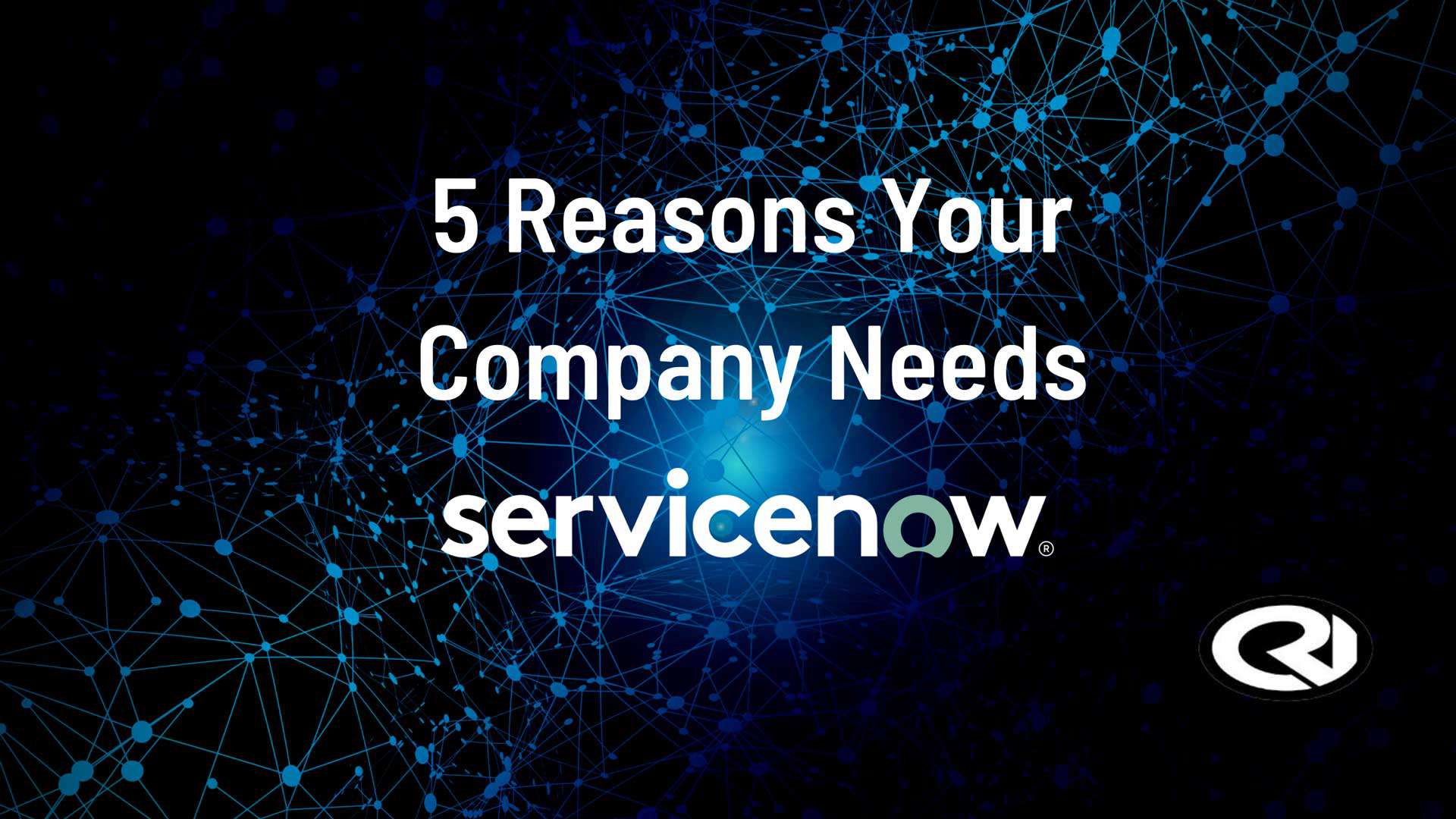 5 Reasons Your Company Needs ServiceNow - CRI Advantage